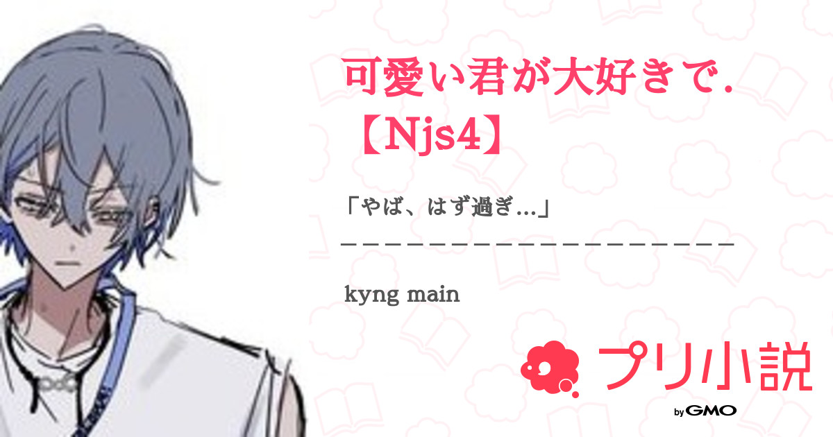可愛い君が大好きで.【Njs4】 - 全2話 【連載中】（ぎゃうなしゃむ@新作さんの夢小説） | 無料スマホ夢小説ならプリ小説 byGMO